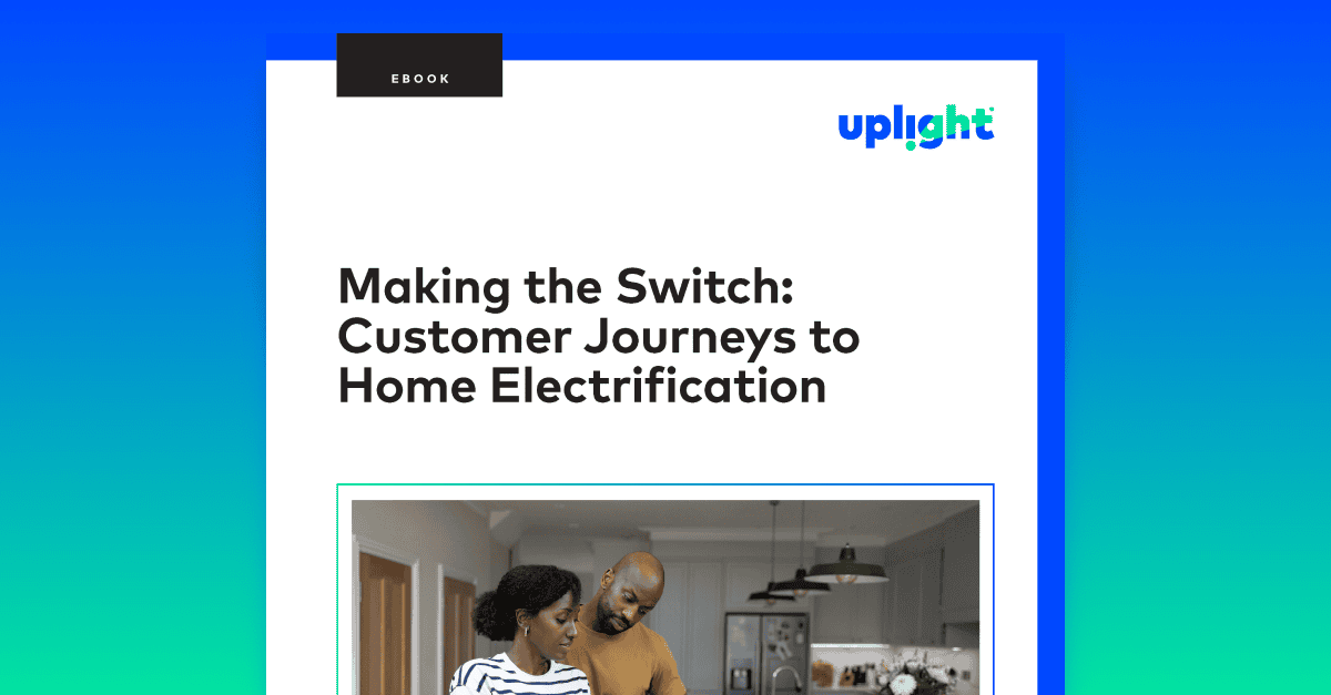 Making the Switch: Customer Journeys to Home Electrification | Uplight